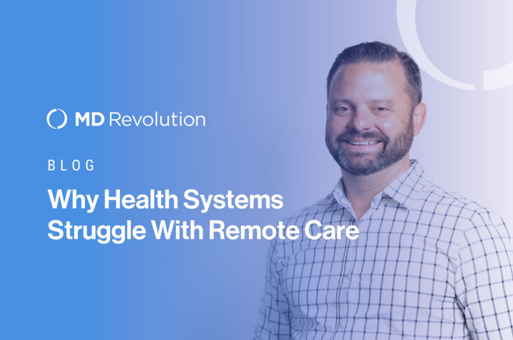Why Health Systems Struggle With Remote Care - MD Revolution
